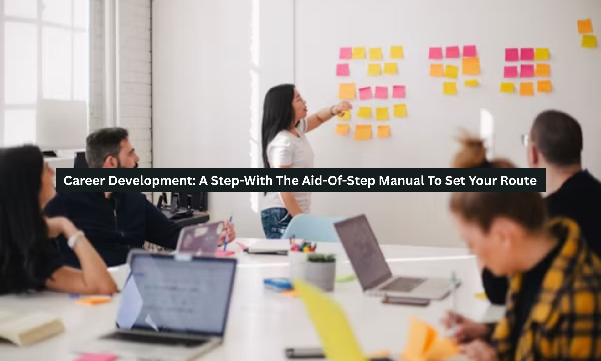 Career Development: A Step-With The Aid-Of-Step Manual To Set Your Route - Join Dream Job